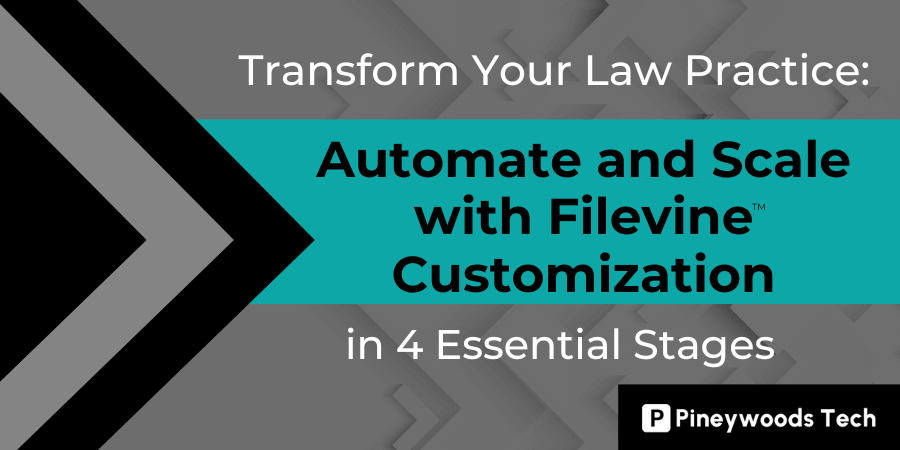 Transform Your Law Practice—Automate and Scale with Filevine Customization in 4 Essential Stages